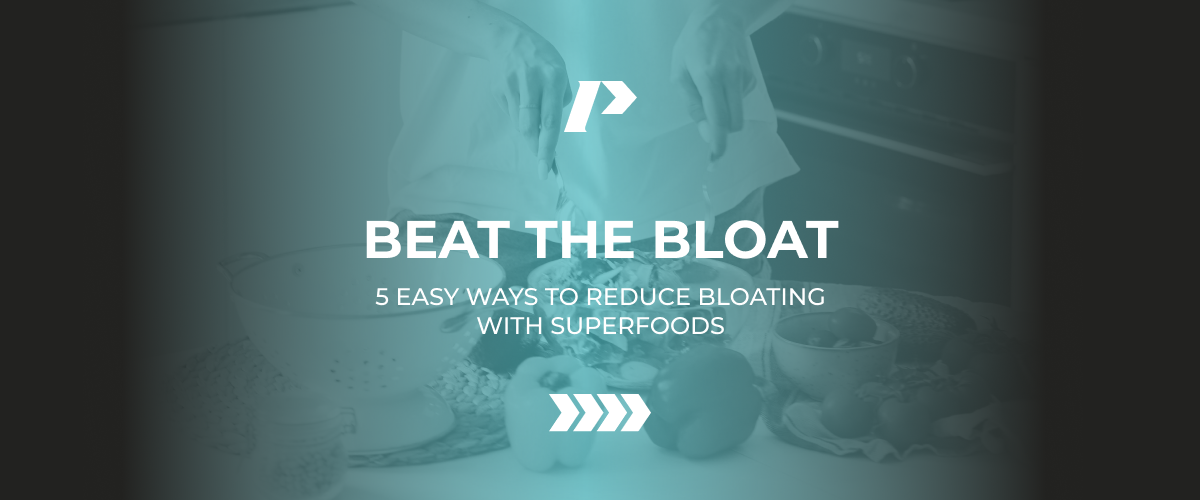 BEAT THE BLOAT: 5 EASY WAYS TO REDUCE BLOATING WITH SUPERFOODS – PRO®
